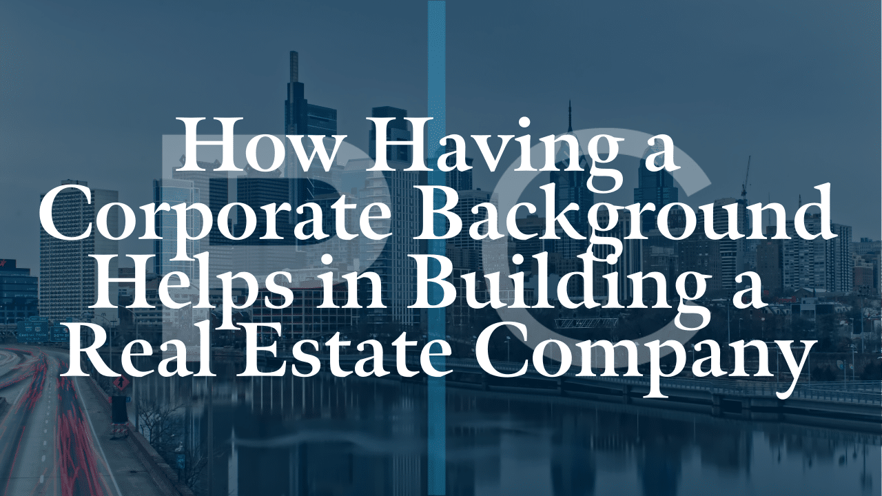 How Having a Corporate Background Helps in Building a Real Estate ...